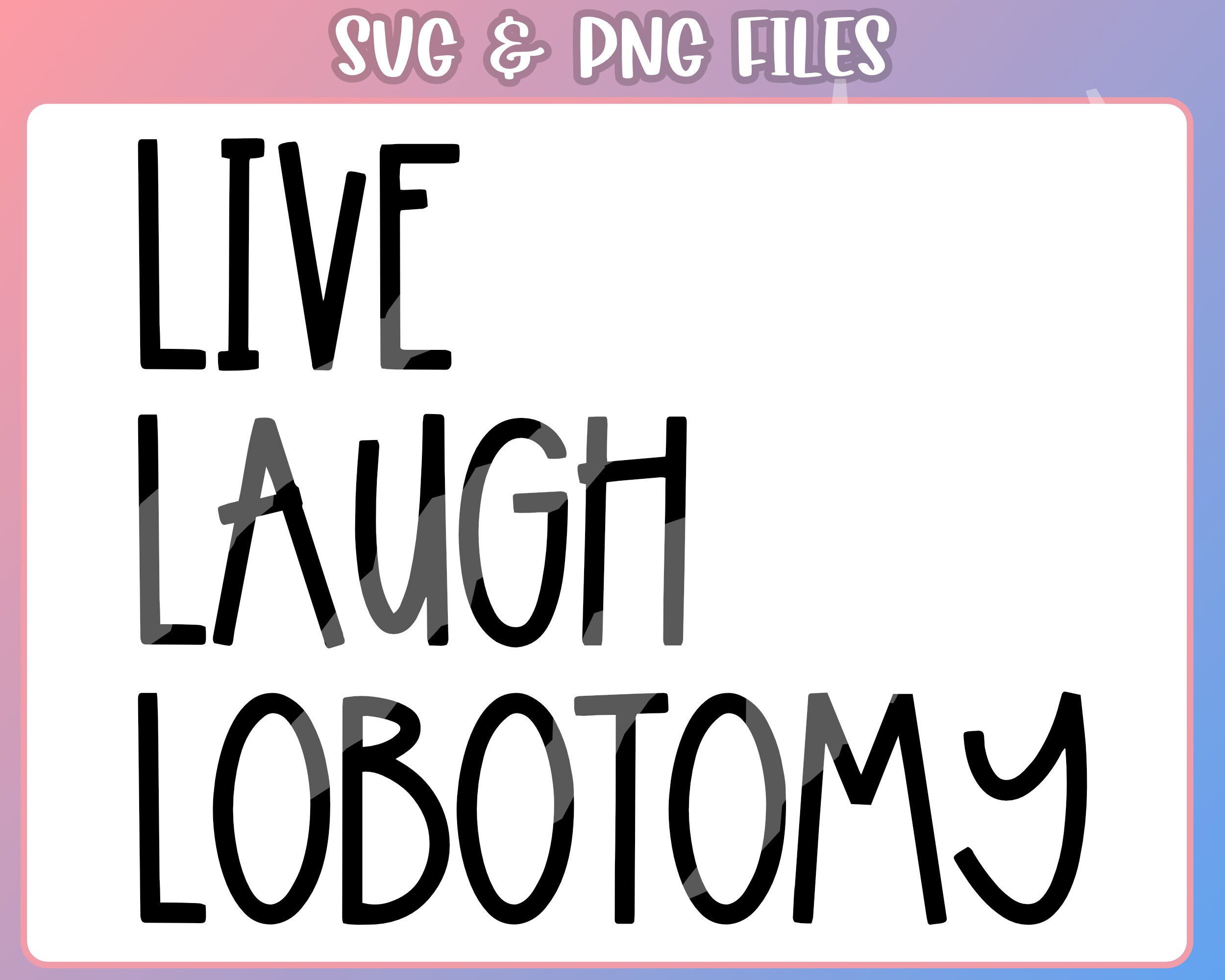 Live Laugh Lobotomy SVG, Lobotomy PNG, Funny Doormat Cutfile, Instant ...