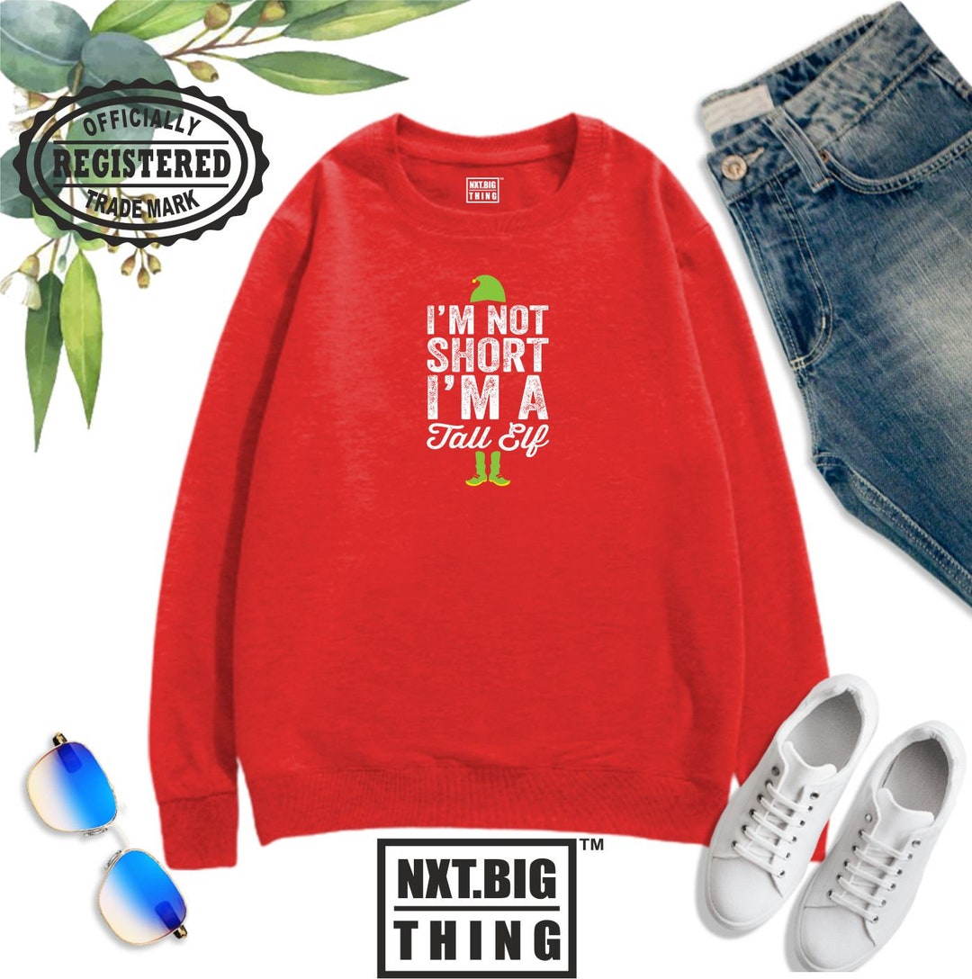 Tall Elf Sweatshirt I Am Not Short Elf I Am Tall Idiot Foolish Silly ...