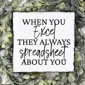 When You Excel They Always Spreadsheet About You- Funny Desk Sign, Home ...