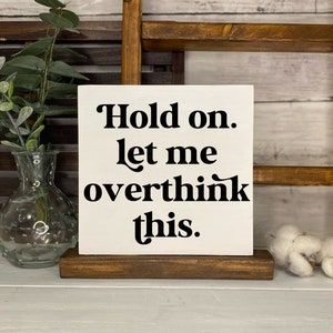Hold On. Let Me Overthink This. Handmade Wood Sign, Small Wood Sign ...