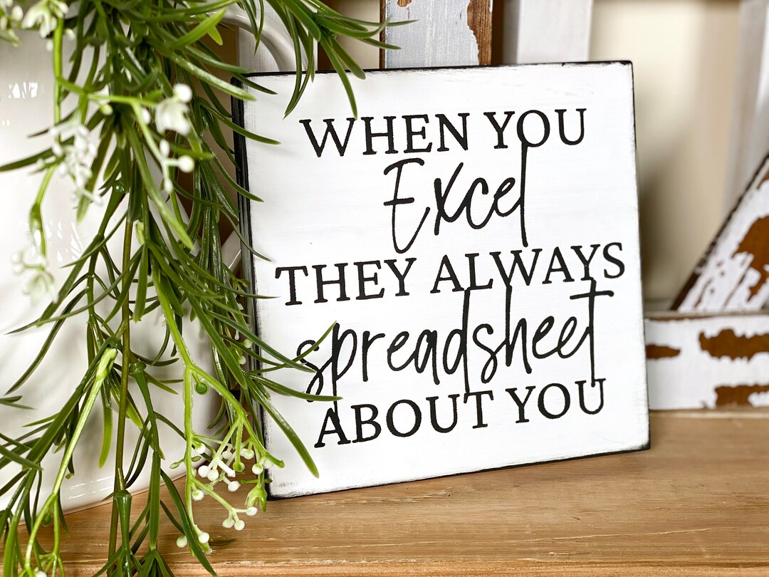 When You Excel They Always Spreadsheet About You- Funny Desk Sign, Home ...