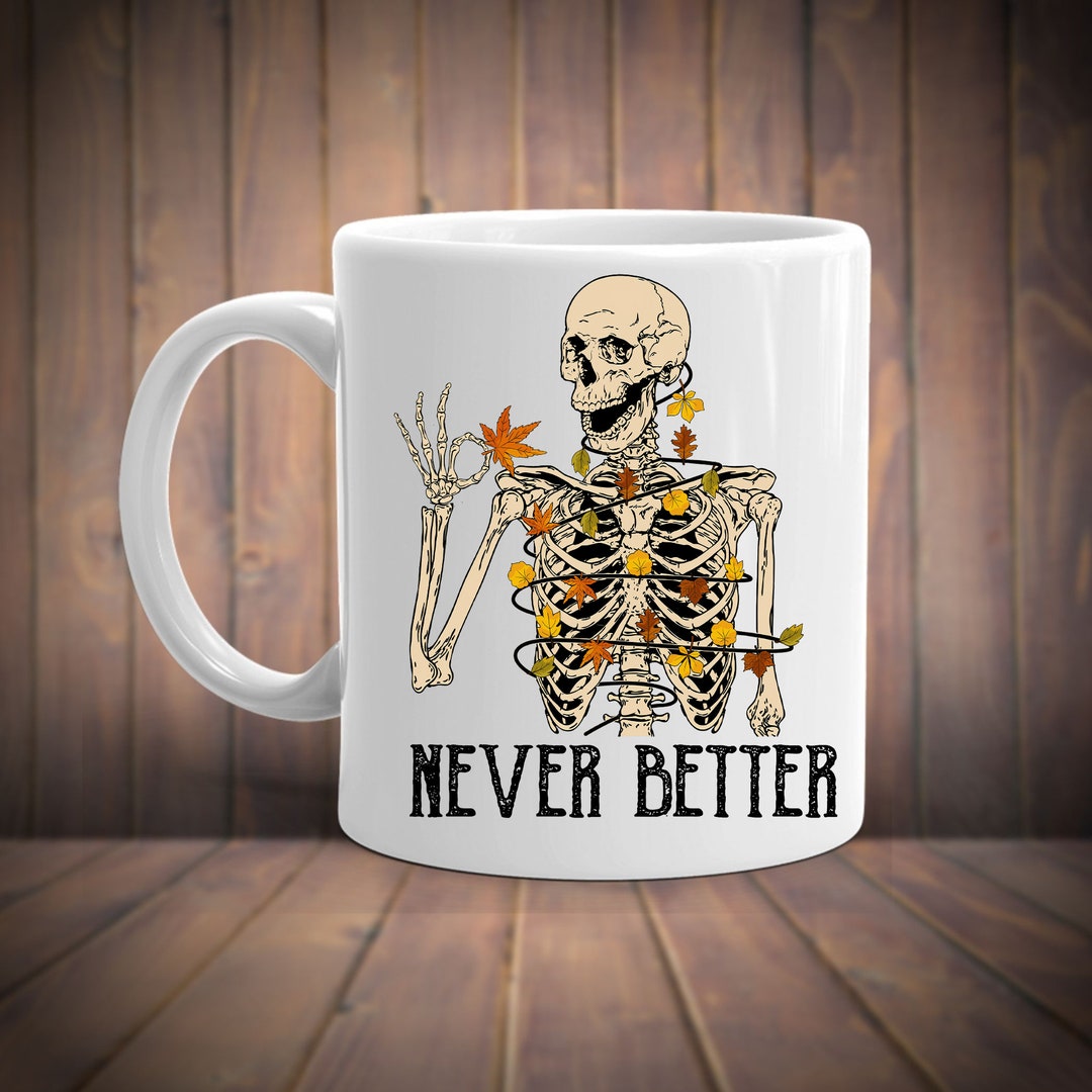 Never Better Skeleton Mug, Funny Dead Inside Sarcastic Coffee Mug ...