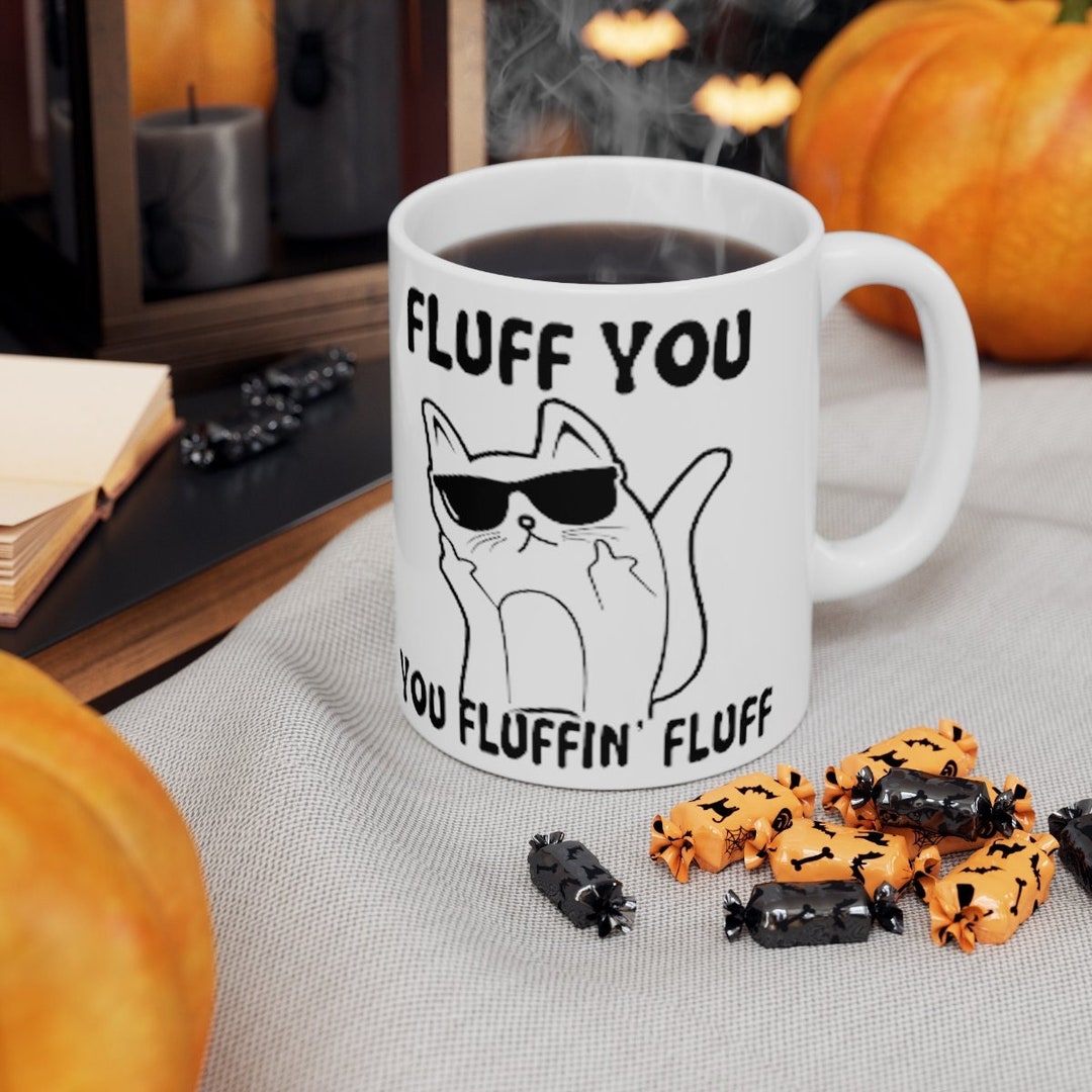 Fluff You You Fluffin Fluff, Fluff You Mug, Cat Lover Gift, Fluffing ...