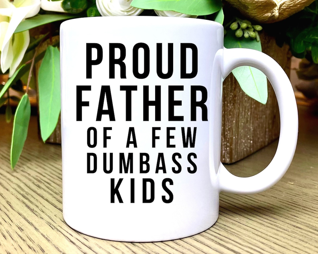 Proud Father of a Few Dumbass Kids Fathers Day Gift Mug Mens Coffee Mug ...