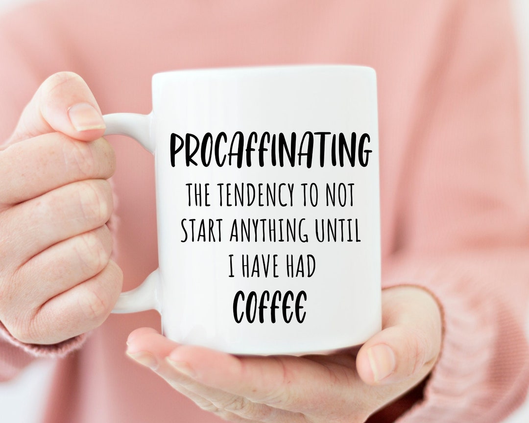 Procaffinating the Tendency to Not Start Anything Until I Have Had ...