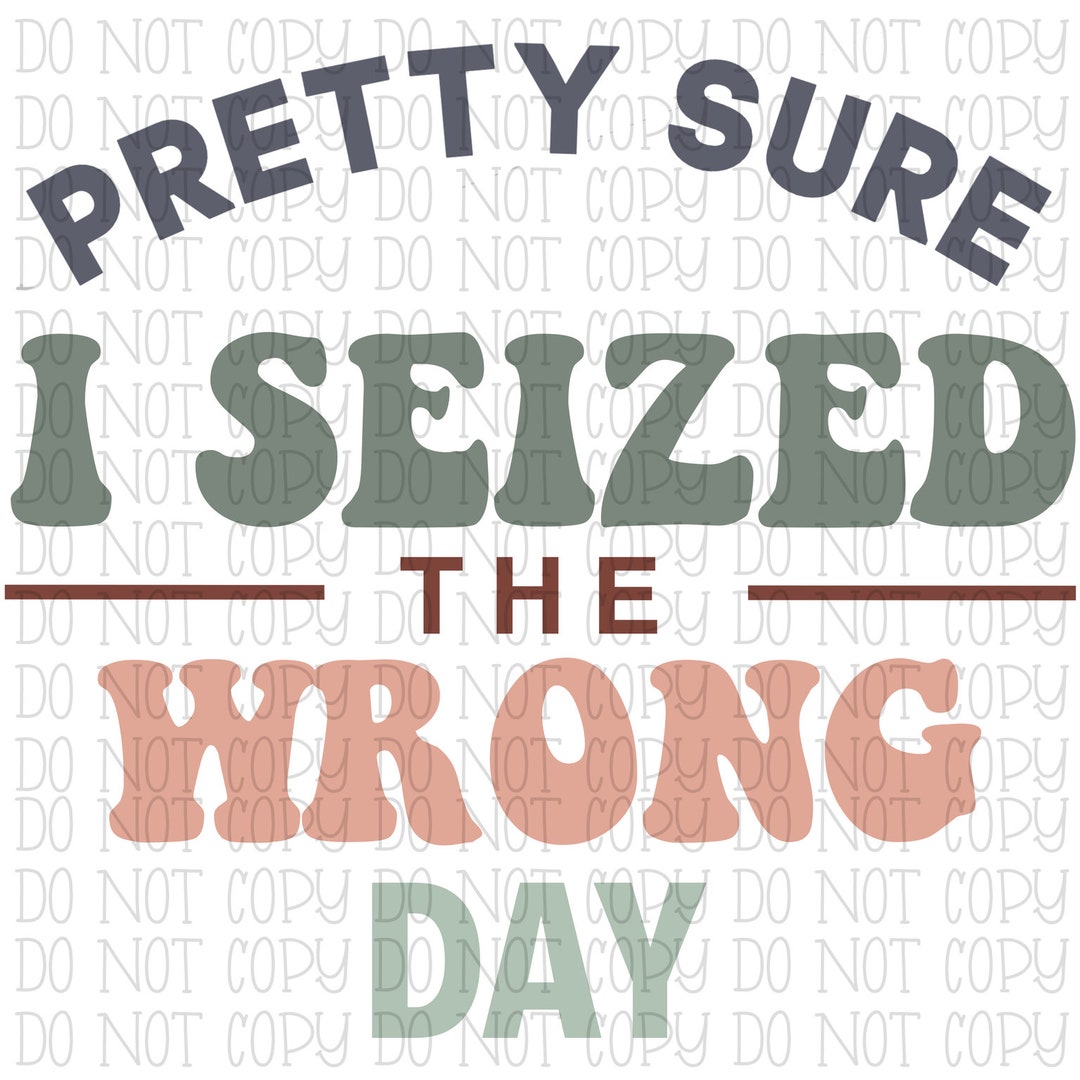 Pretty Sure I Seized the Wrong Day - Funny Digital Download Instant PNG ...