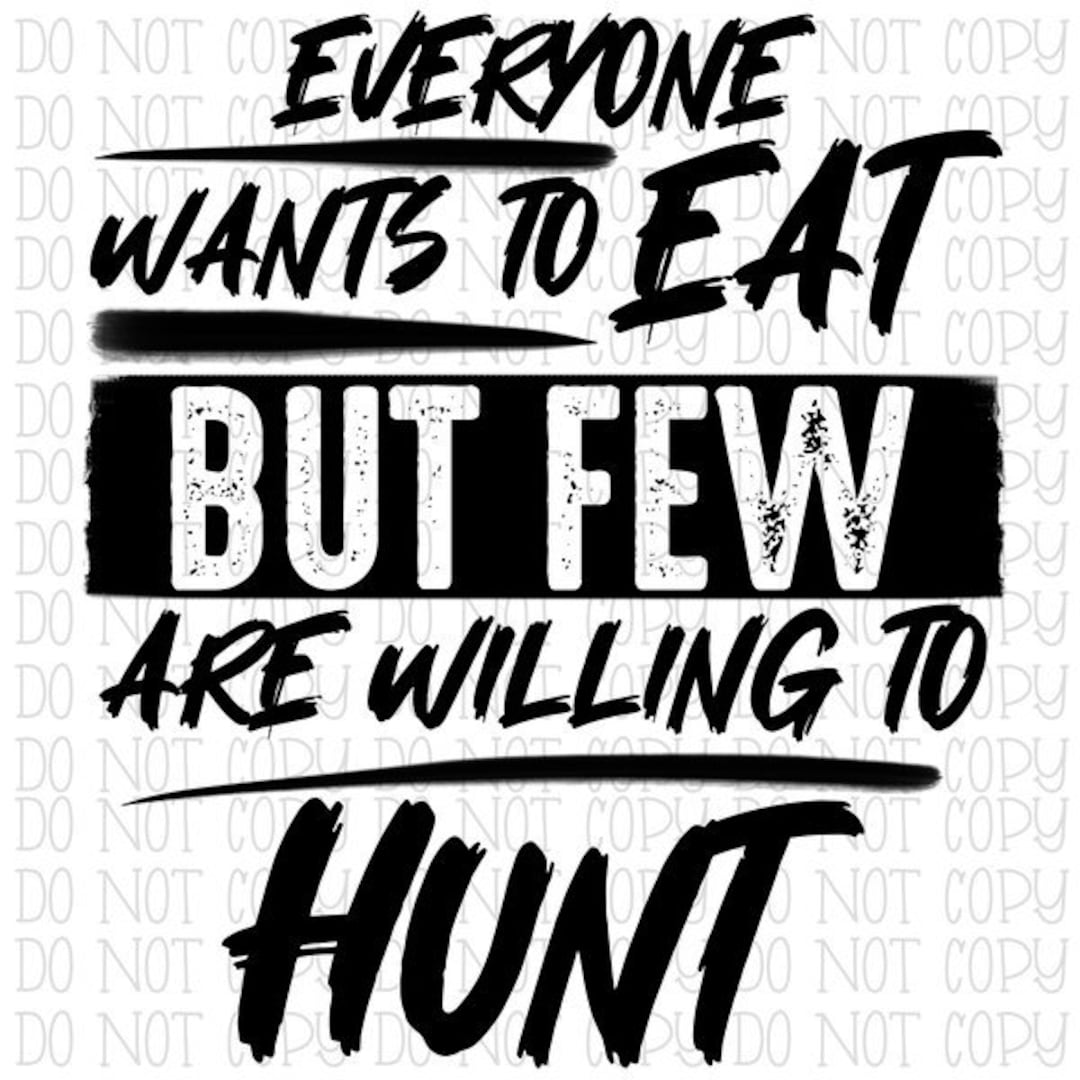 Everyone Wants to Eat but Few Are Willing to Hunt - Grunge Look ...