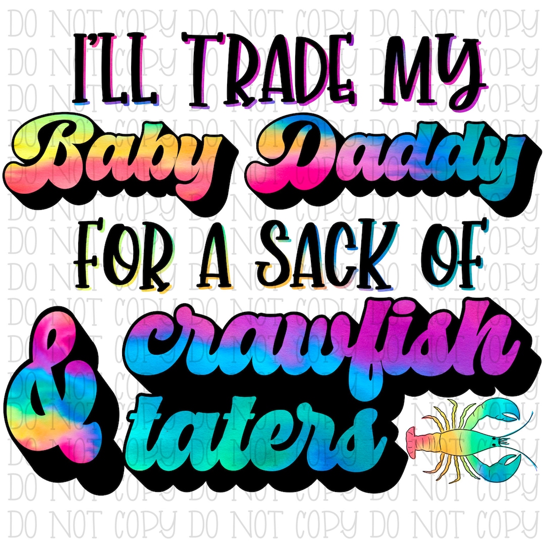 I'll Trade My Baby Daddy for a Sack of Crawfish and Taters Tie Dye ...