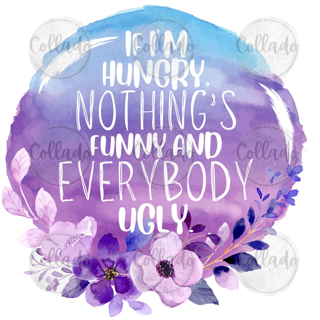 If I'm Hungry, Nothing's Funny and Everybody Ugly - Watercolor Blue ...