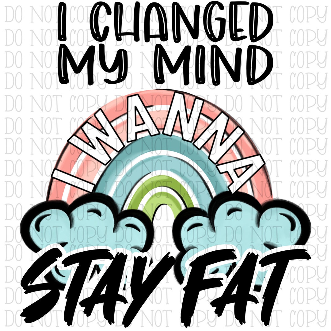 I Changed My Mind I Wanna Stay Fat - Watercolor Rainbow - Digital ...