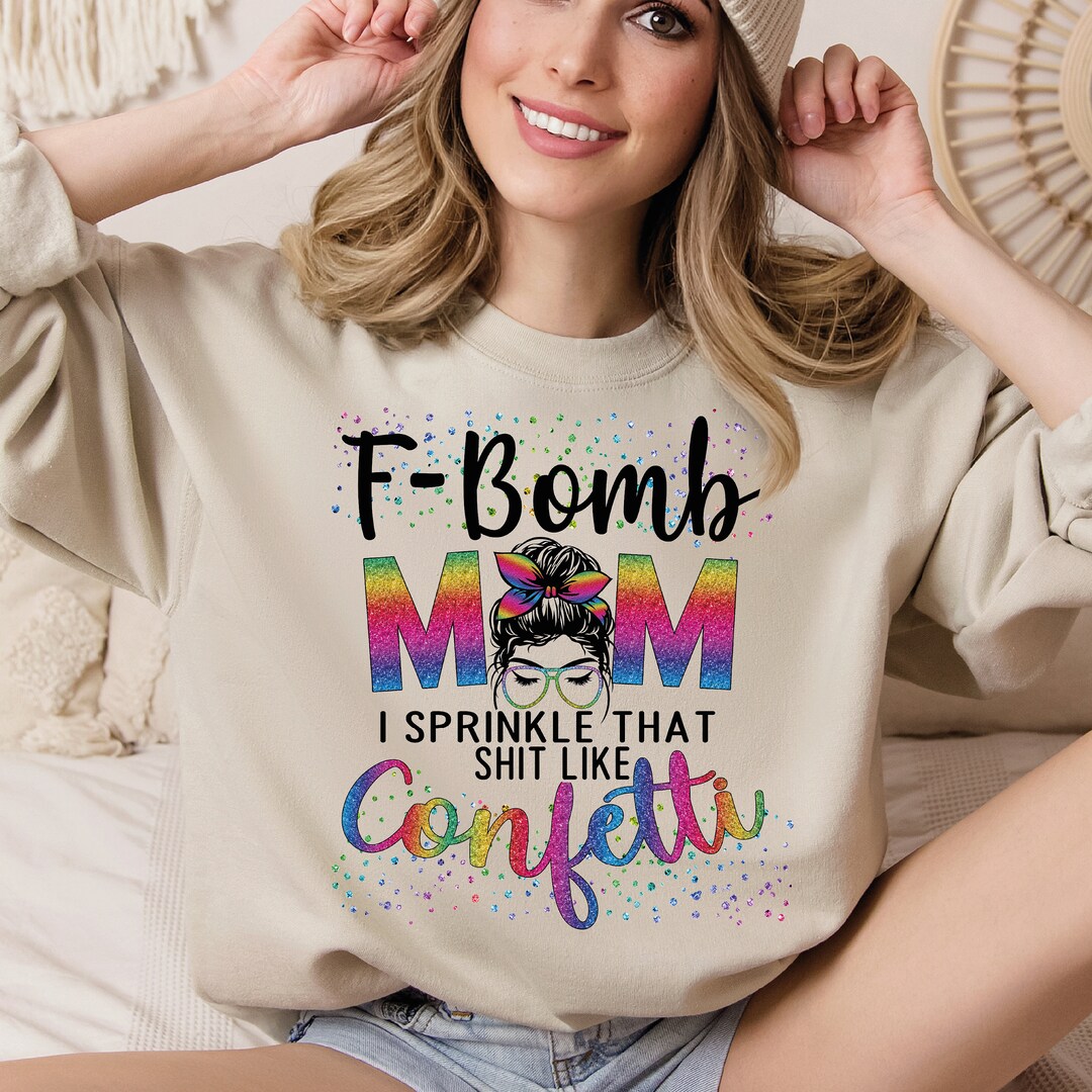 F-bomb Mom I Sprinkle That Like Confetti Unisex Sweatshirt, Hoodies, T ...