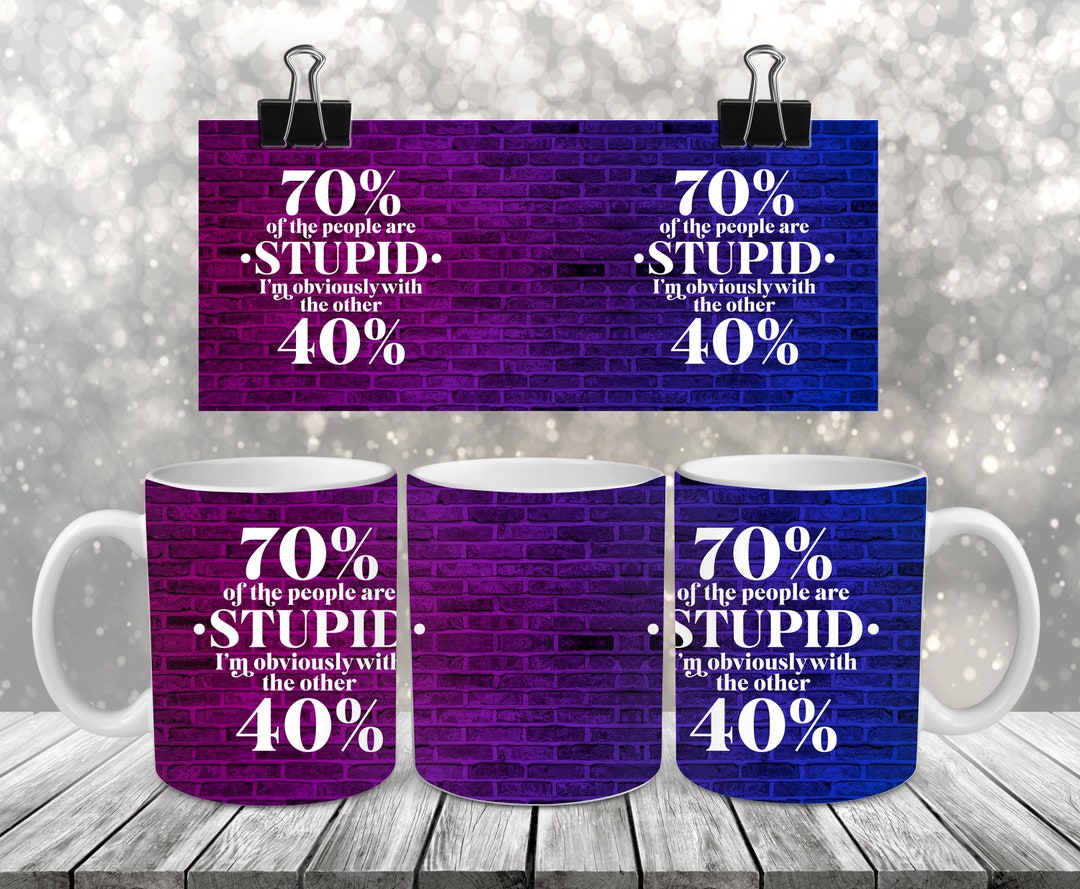 Sublimation Coffee Mug - People Are Stupid - Coffee Mug Wrap PNG Design ...