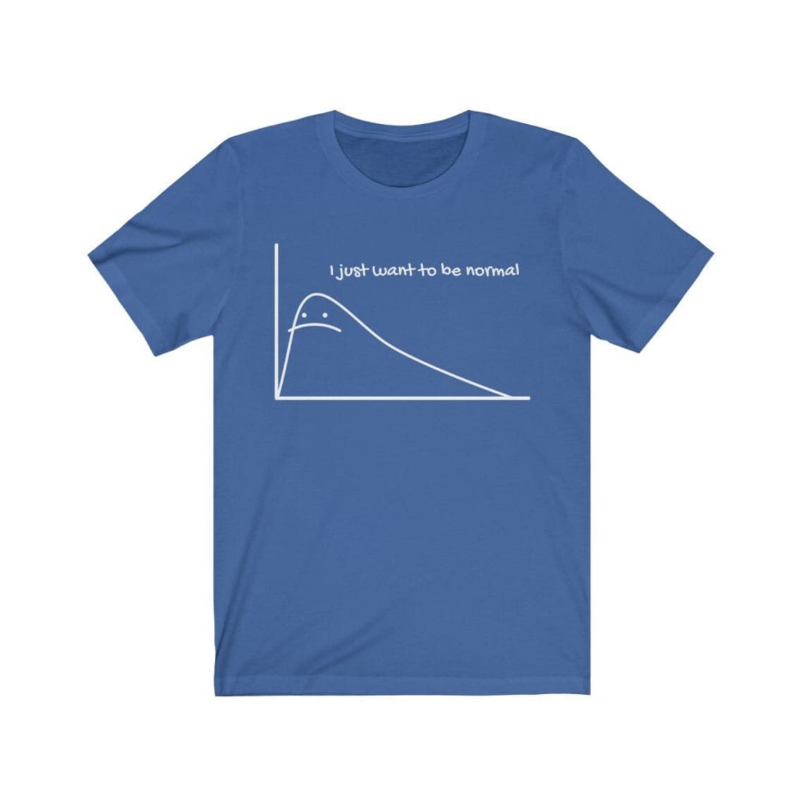 I Just Want to Be Normal - Distribution Curve, Funny Statistics Shirt ...