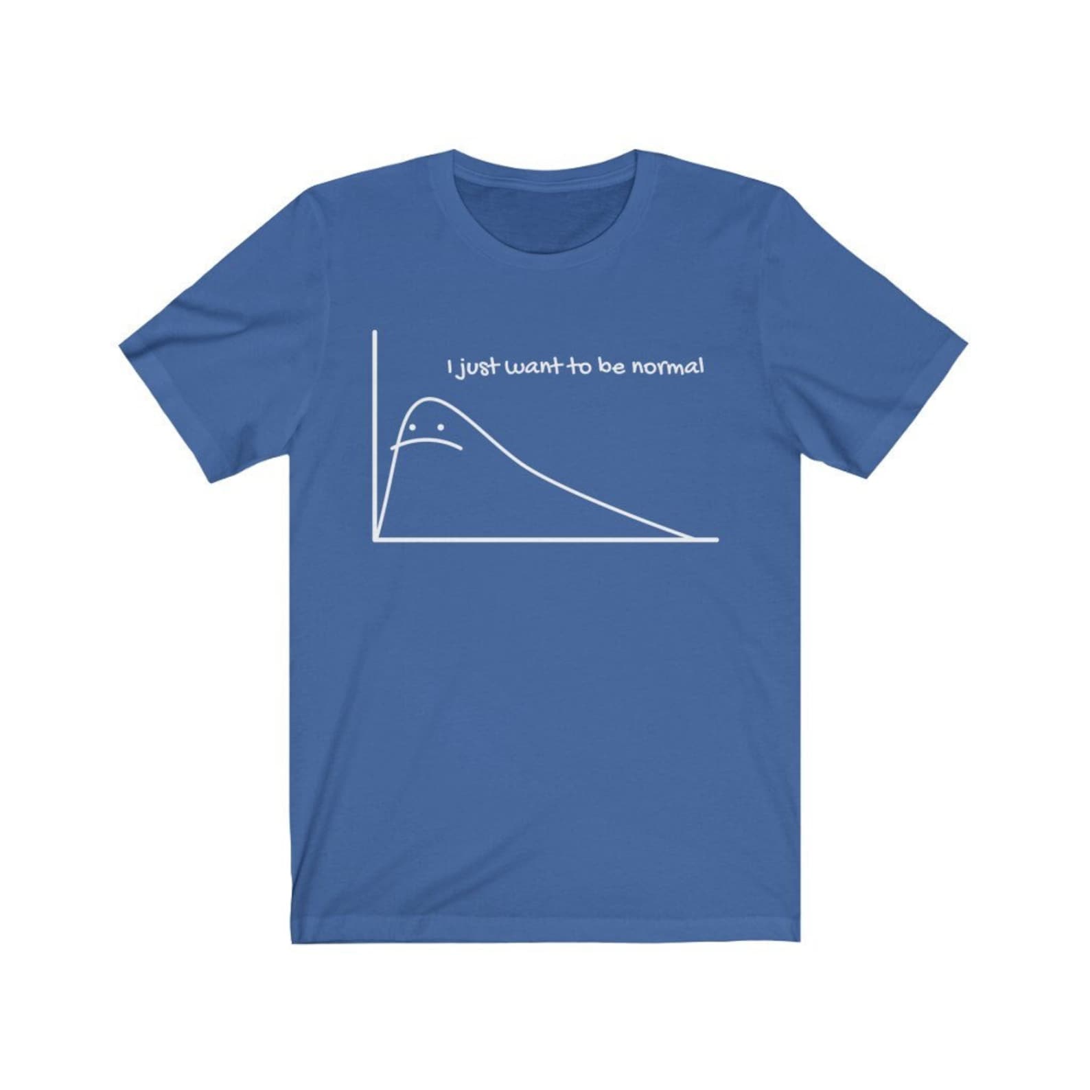 I Just Want to Be Normal - Distribution Curve, Funny Statistics Shirt ...