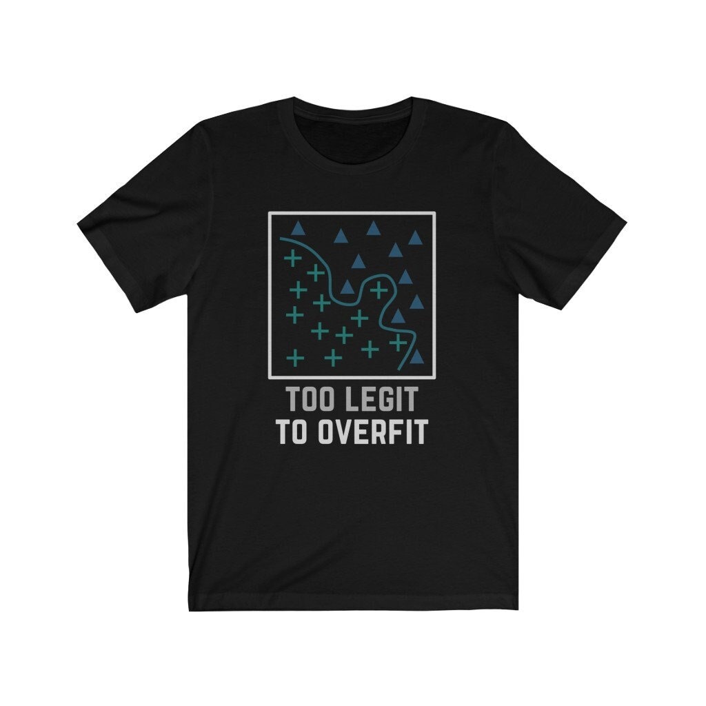 Too Legit to Overfit - Funny Data Science Shirt, Machine Learning ...