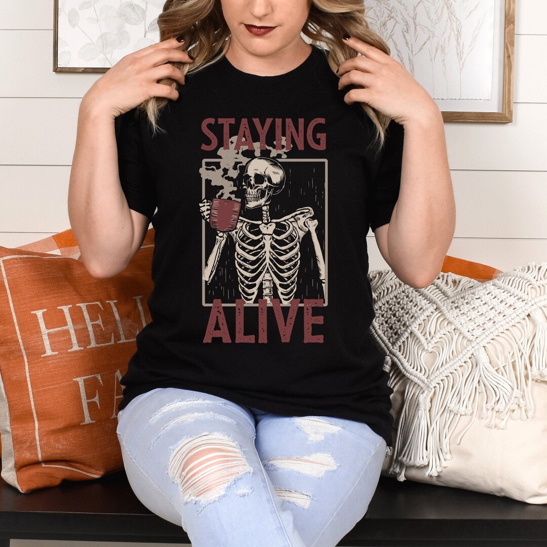 Staying Alive Skeleton Drinking Coffee T-shirt, Halloween Funny ...