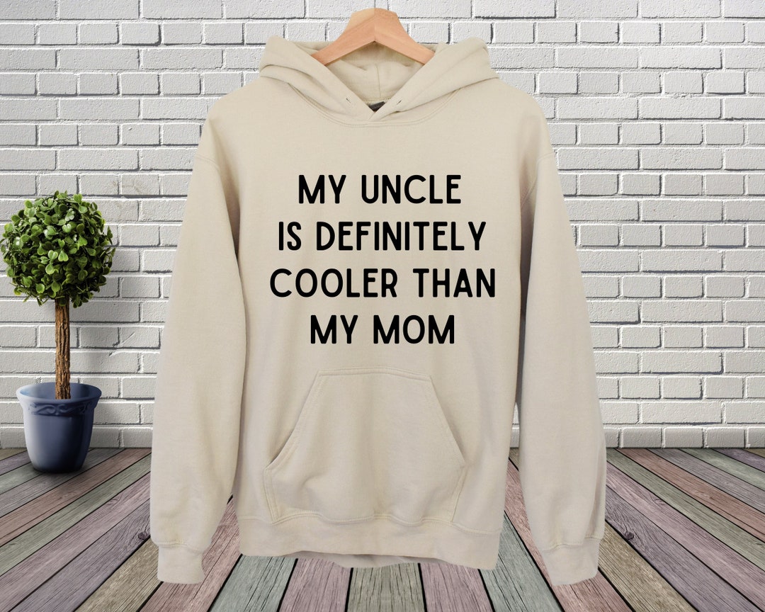 My Uncle is Definitely Cooler Than My Mom Sweatshirt, Cool Uncle ...