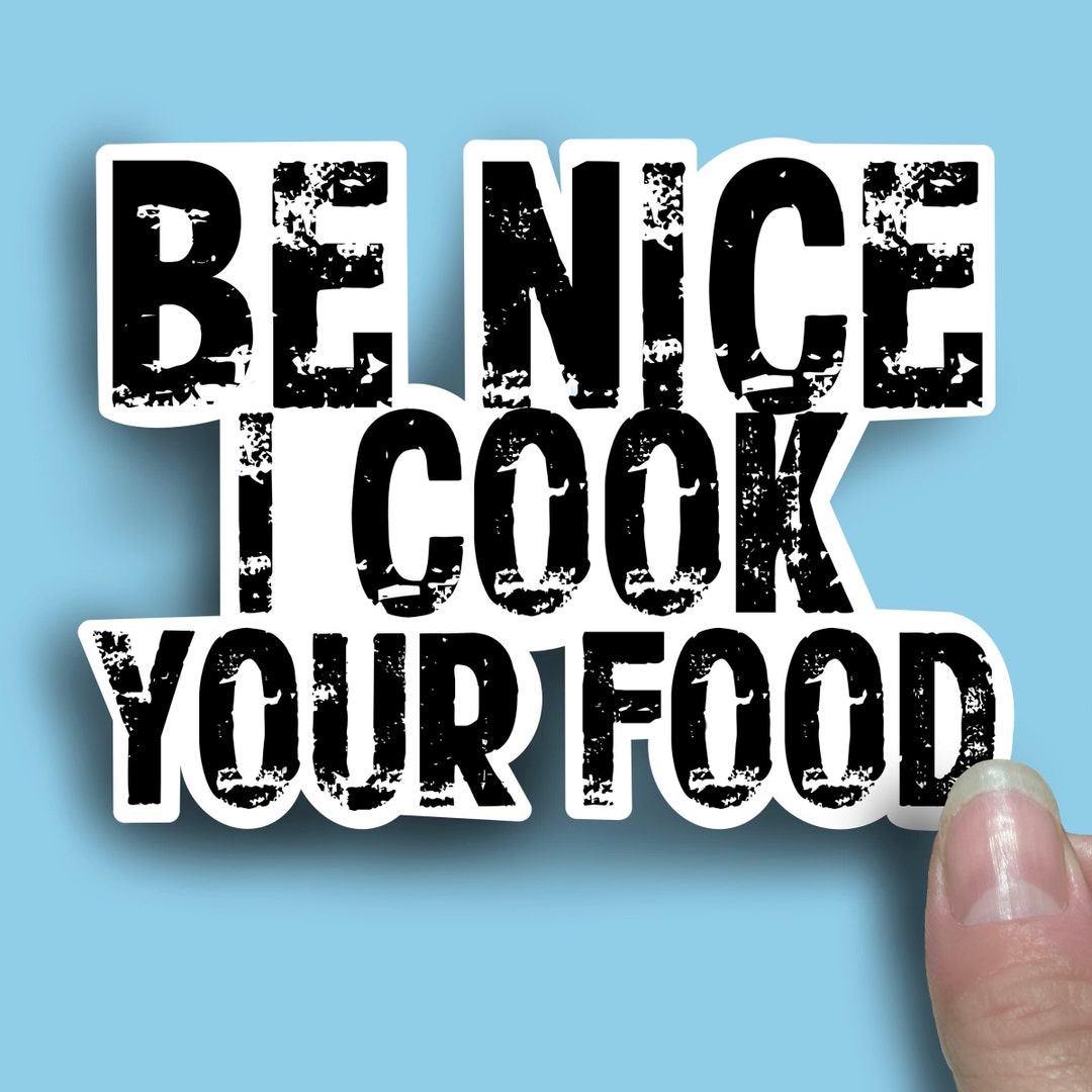 Be Nice I Cook Your Food Sticker Funny Kitchen Vinyl Decal Chef Gift ...