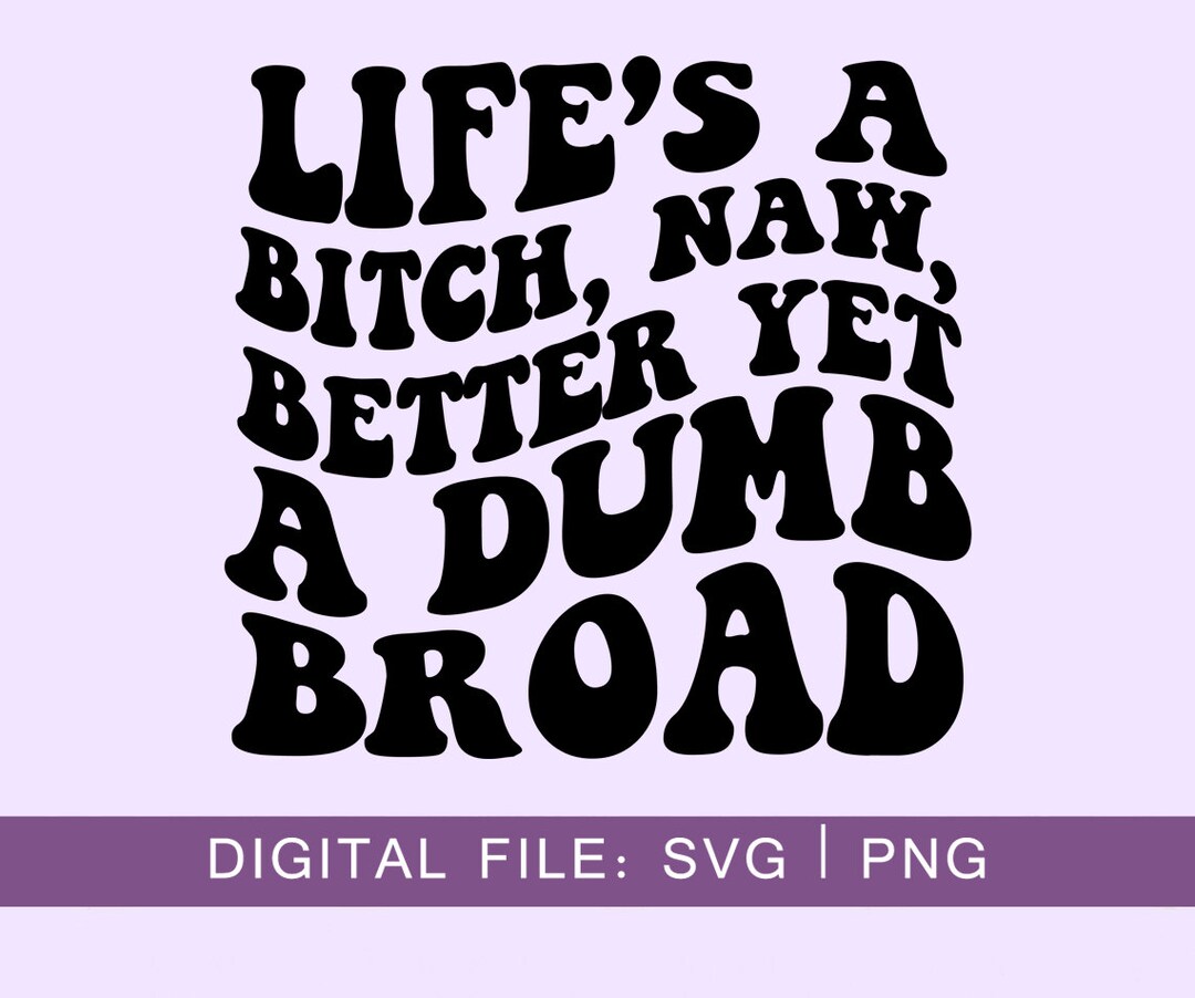 Life's A Bitch Naw Better yet A Dumb Broad SVG Svg Cut - Etsy