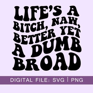 Life's A Bitch Naw Better yet A Dumb Broad SVG Svg Cut - Etsy