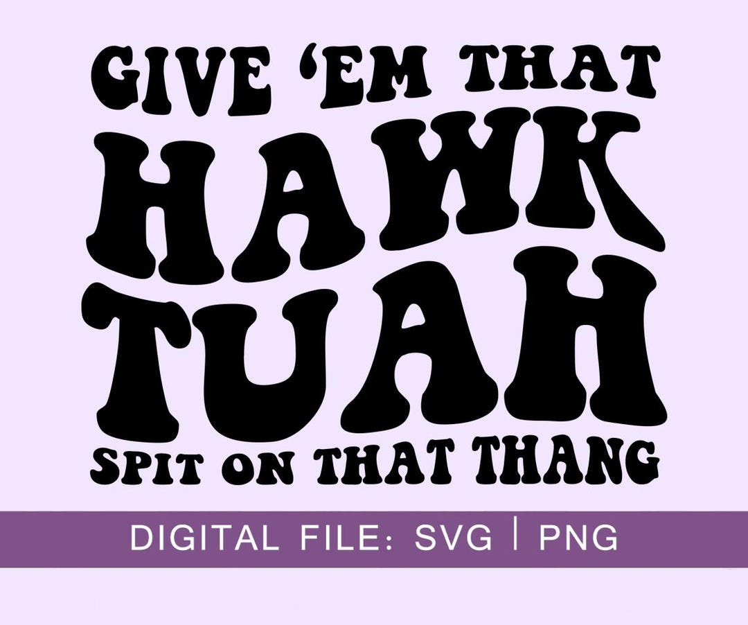 Hawk Tuah 24 SVG,PNG, Give'em That Hawk Tuah Spit on That Thang Svg ...