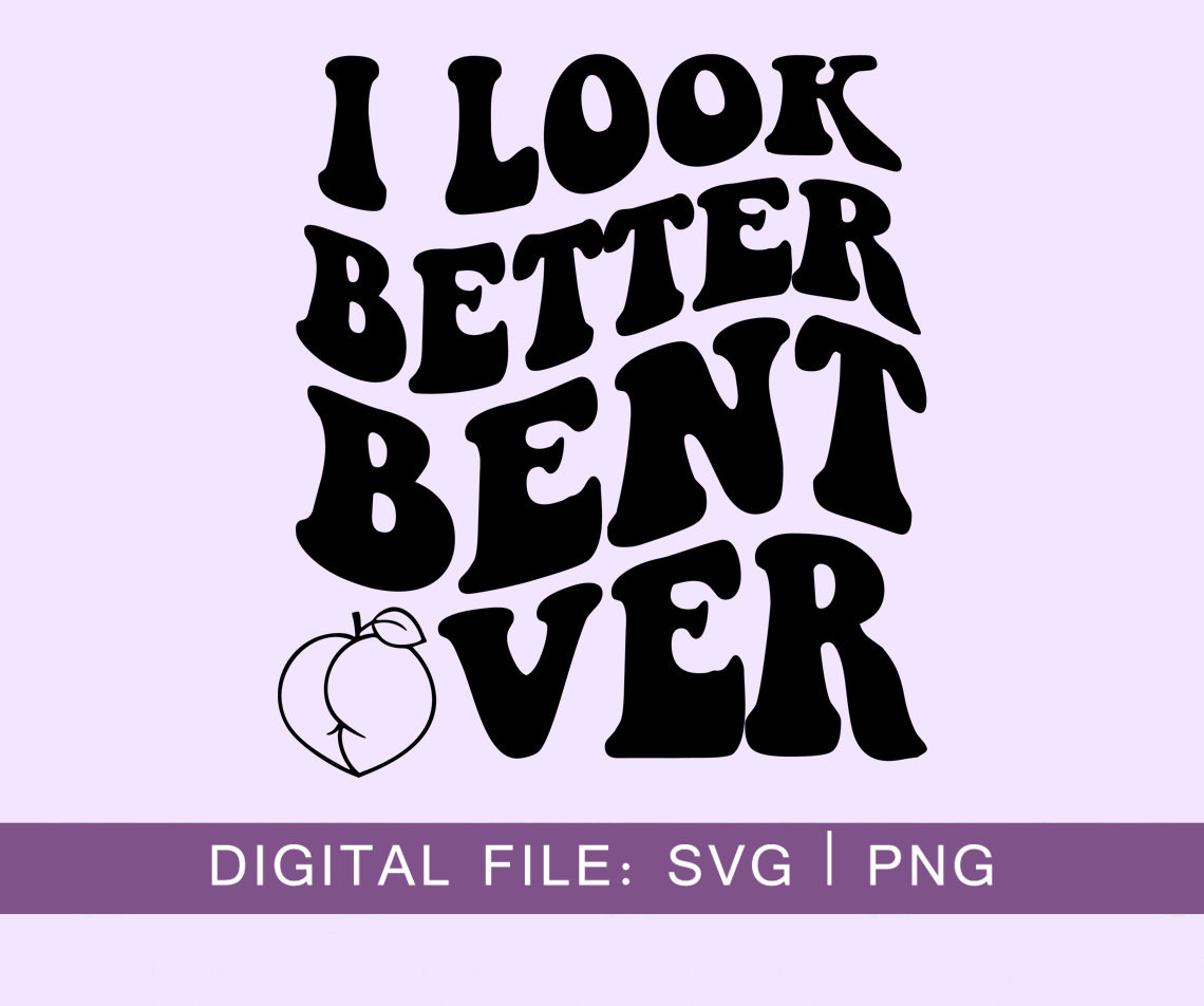 I Look Better Bent Over Svg, Funny Svg, Sarcastic Svg, Peachy Svg, Wavy ...