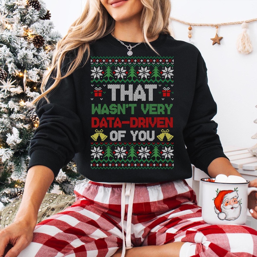 That Wasnt Very Data Driven of You Ugly Sweatshirt, Funny Behavior ...