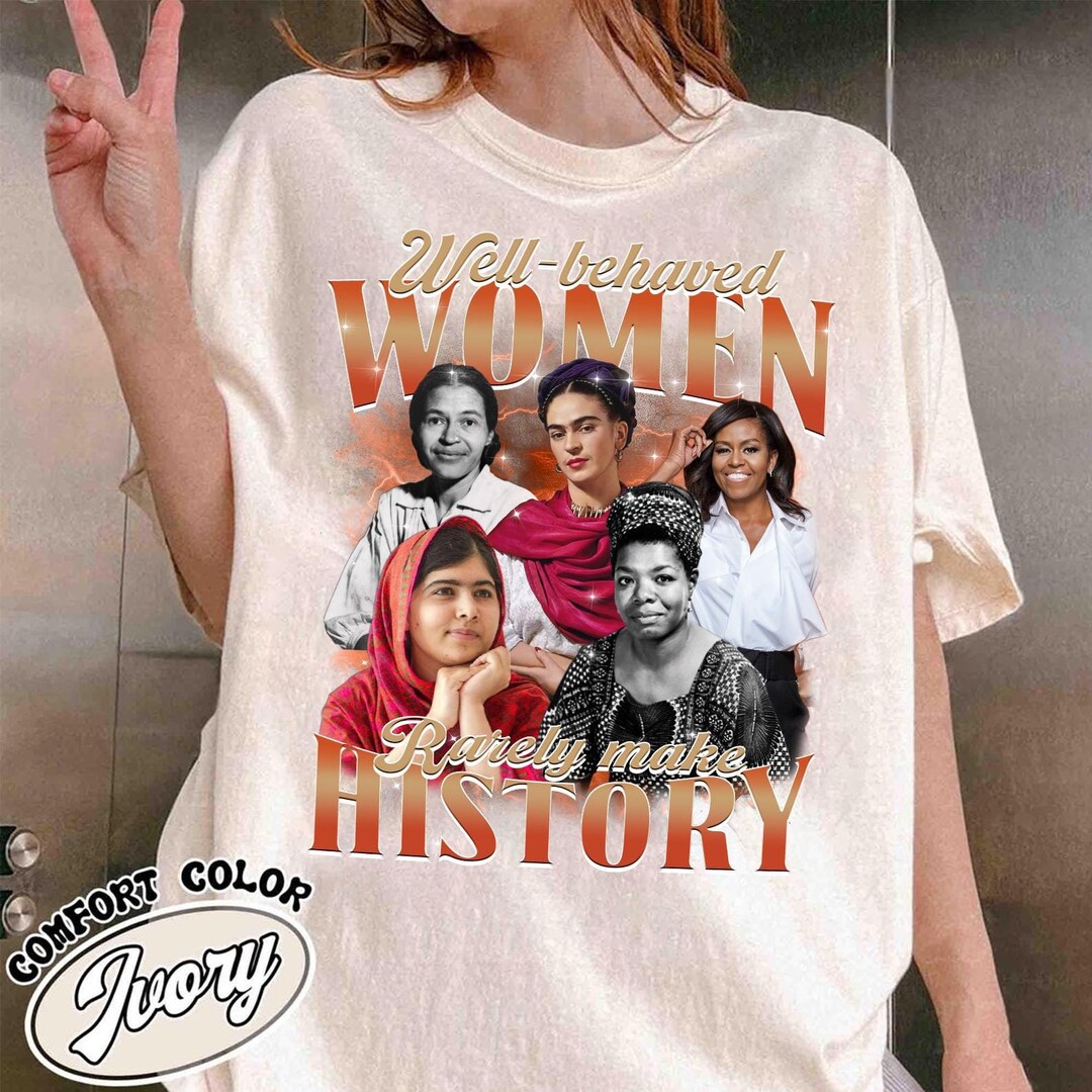 Well Behaved Women Rarely Make History Shirt, Feminist Shirt, Female ...