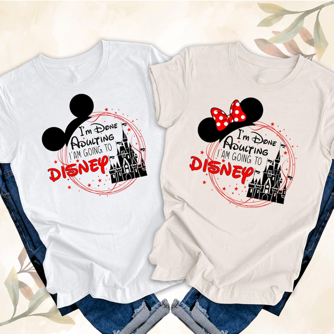 Disney Adulting Shirt, I'm Done Adulting I'm Going to Disney Shirt ...