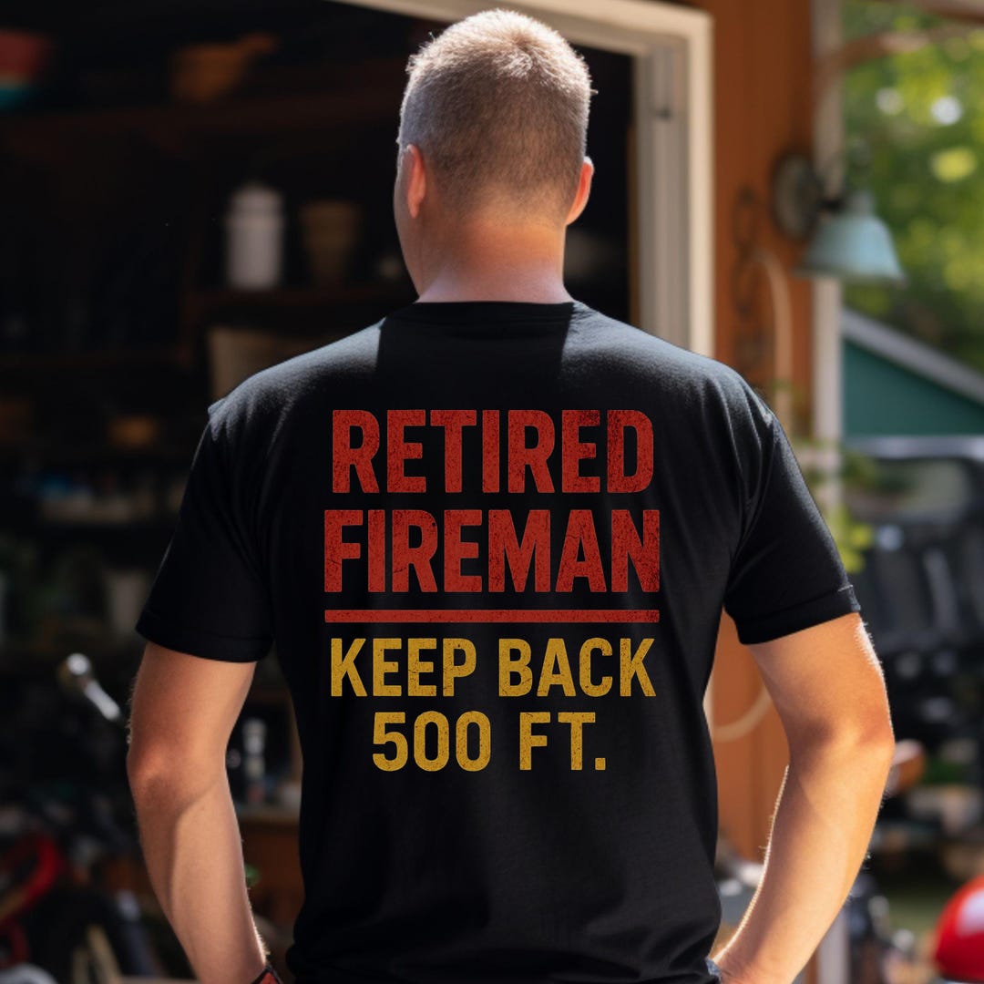 Retired Fireman T Shirt, Keep Back 500 FT Tee, Gift for Firefighter ...