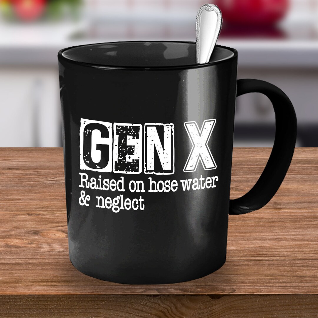 Gen X Raised on Hose Water and Neglect, Generation X, Gen X Gift, Gen X ...