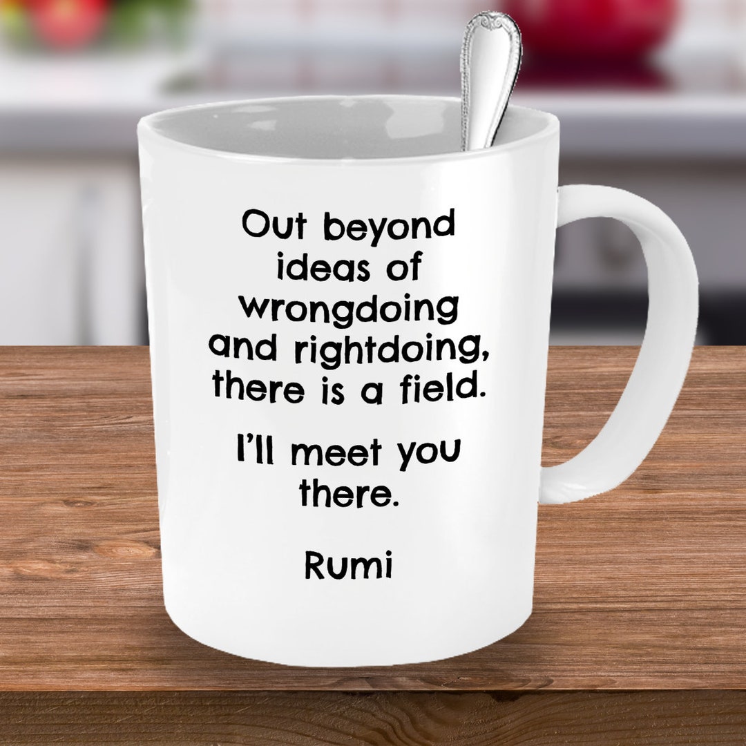 RUMI Quote, Rumi Quote Mug, Out Beyond Ideas, Rumi There is a Field ...