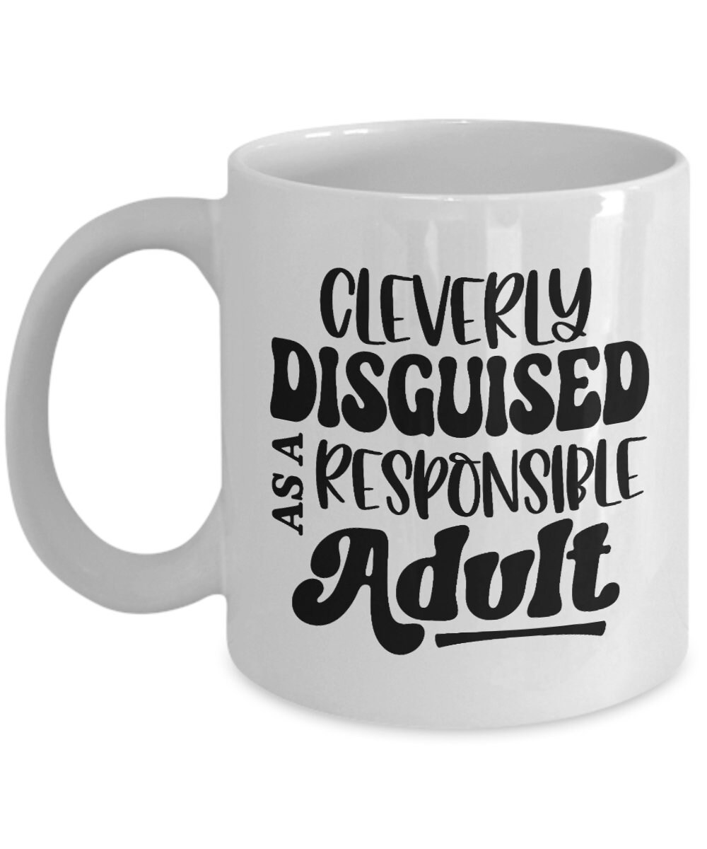 Cleverly Disguised as a Responsible Adult, Like an Adult, Adulting ...