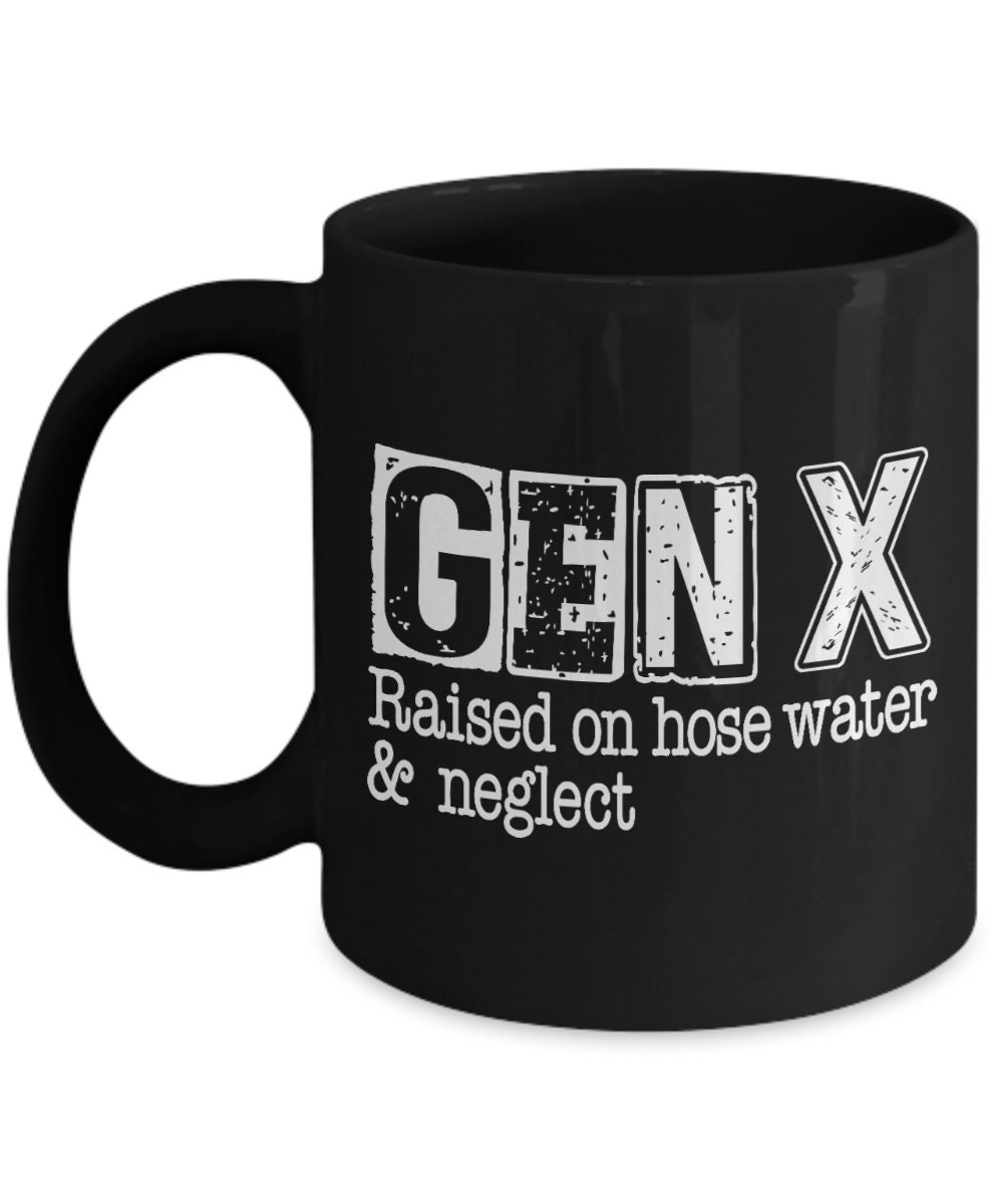 Gen X Raised on Hose Water and Neglect, Generation X, Gen X Gift, Gen X ...