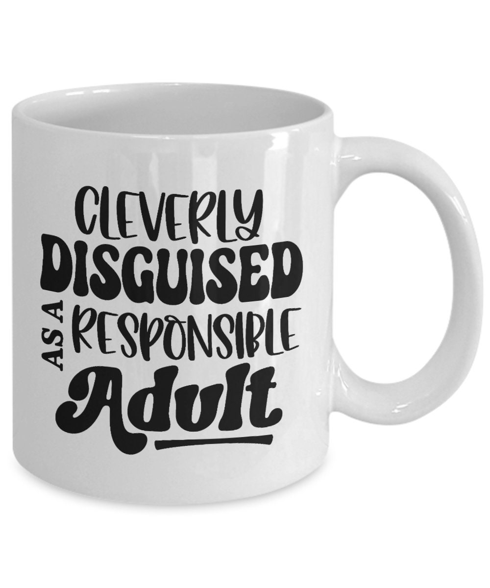 Cleverly Disguised as a Responsible Adult, Like an Adult, Adulting ...