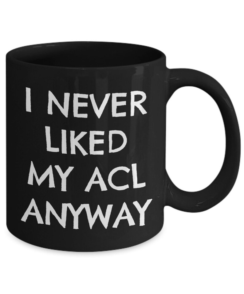 I Never Liked My ACL Anyway Mug, Anterior Cruciate Ligament, Knee ...
