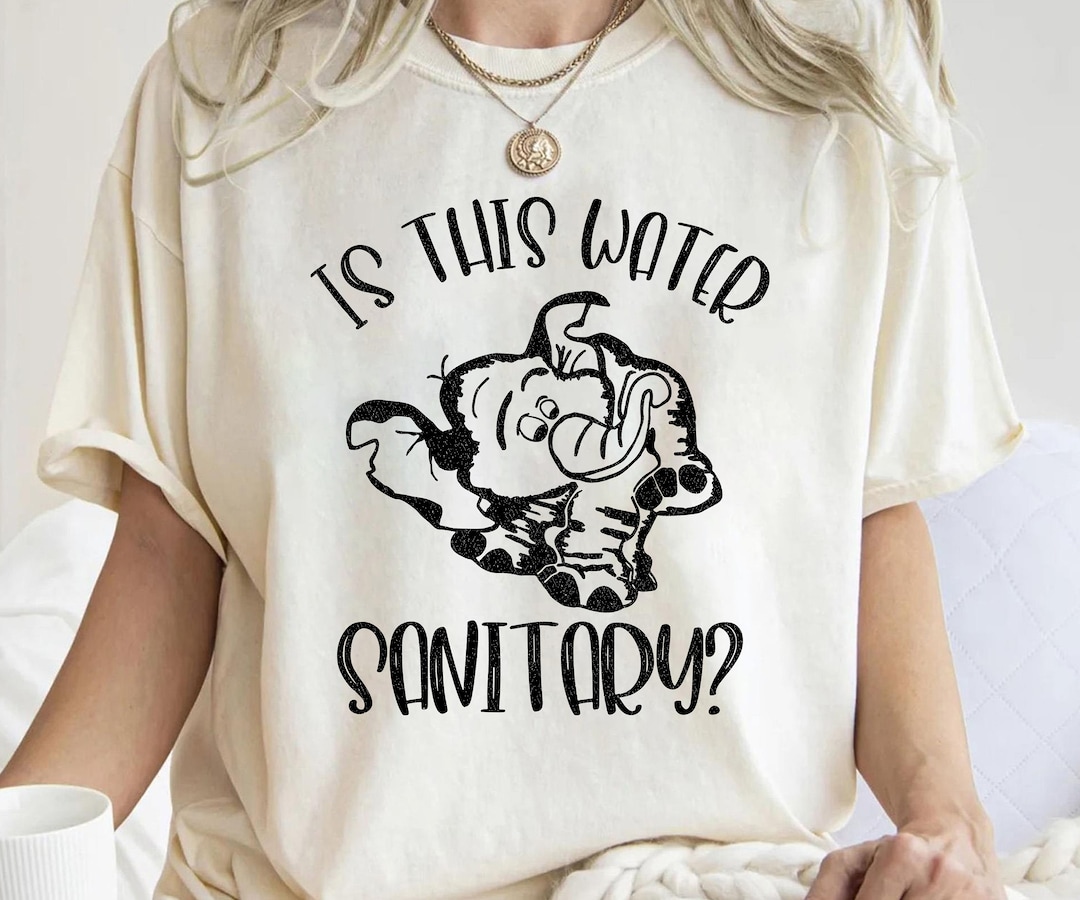 Is This Water Sanitary Shirt, Tantor Elephant Quote Shirt, Fantasyland ...