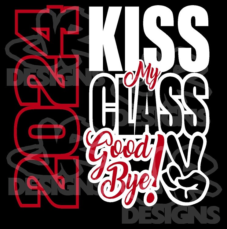Kiss My Class Goodbye 2024 Svg Senior Svg 2024 Svg High School Svg Cut ...