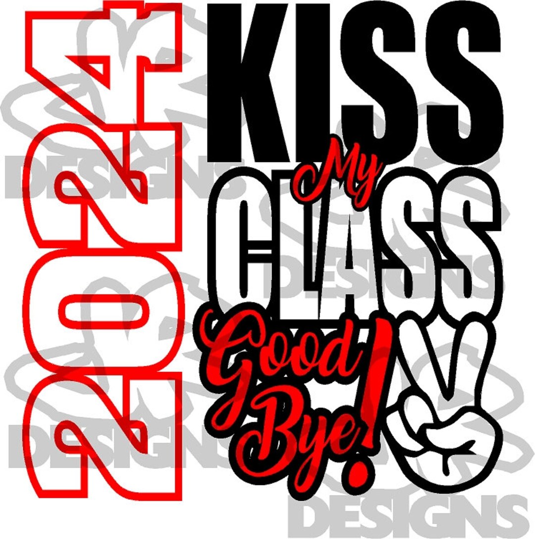 Kiss My Class Goodbye 2024 Svg Senior Svg 2024 Svg High School Svg Cut ...