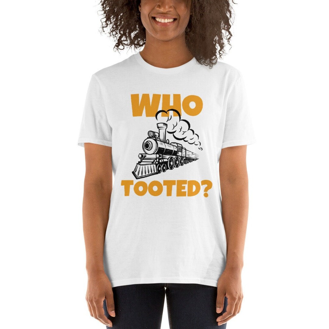 Who Tooted? Trains, Railroad, Locomotive Lovers, Short-sleeve Unisex T ...