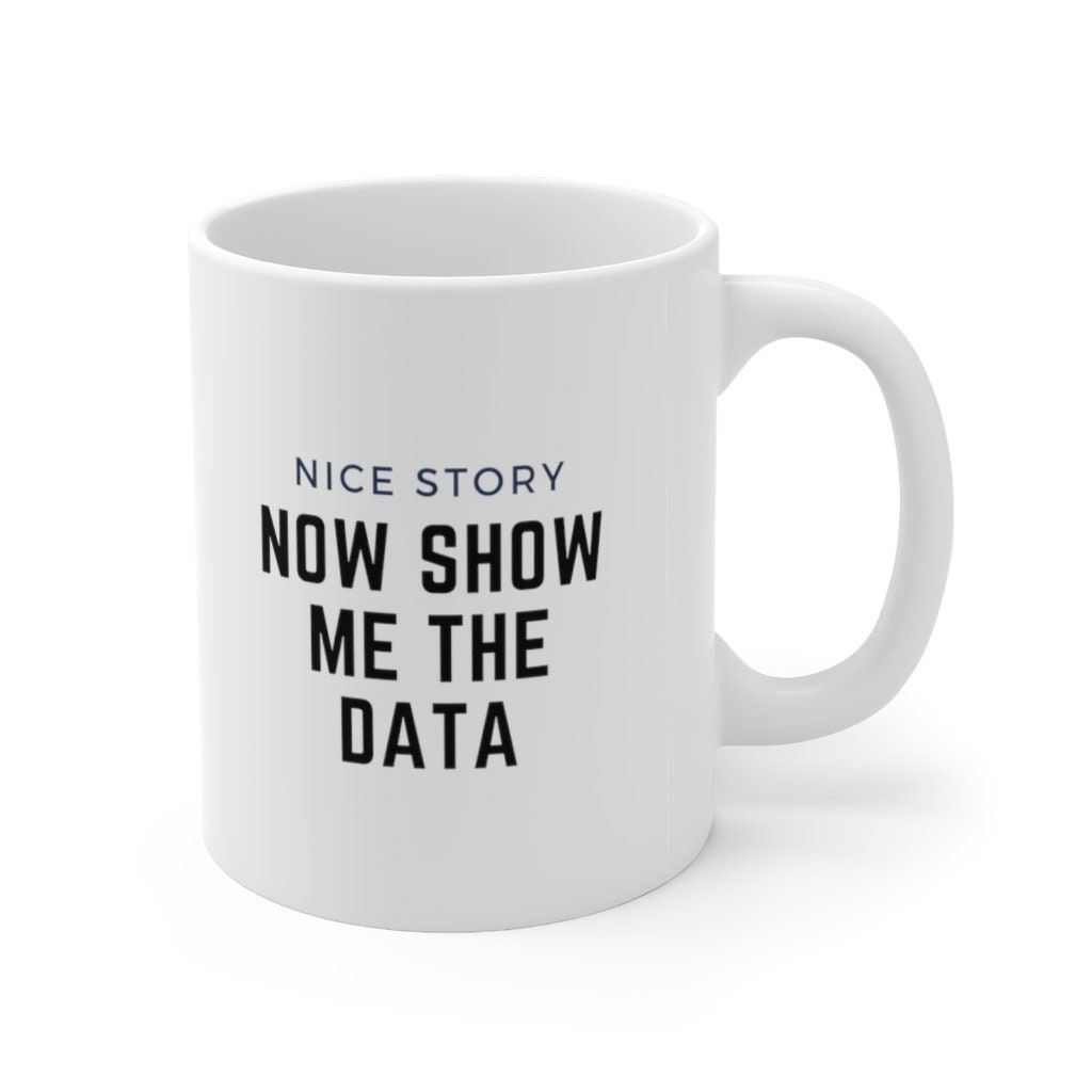 Nice Story Now Show Me the Data Mug- Engineer Mug- Data Scientist Gift ...