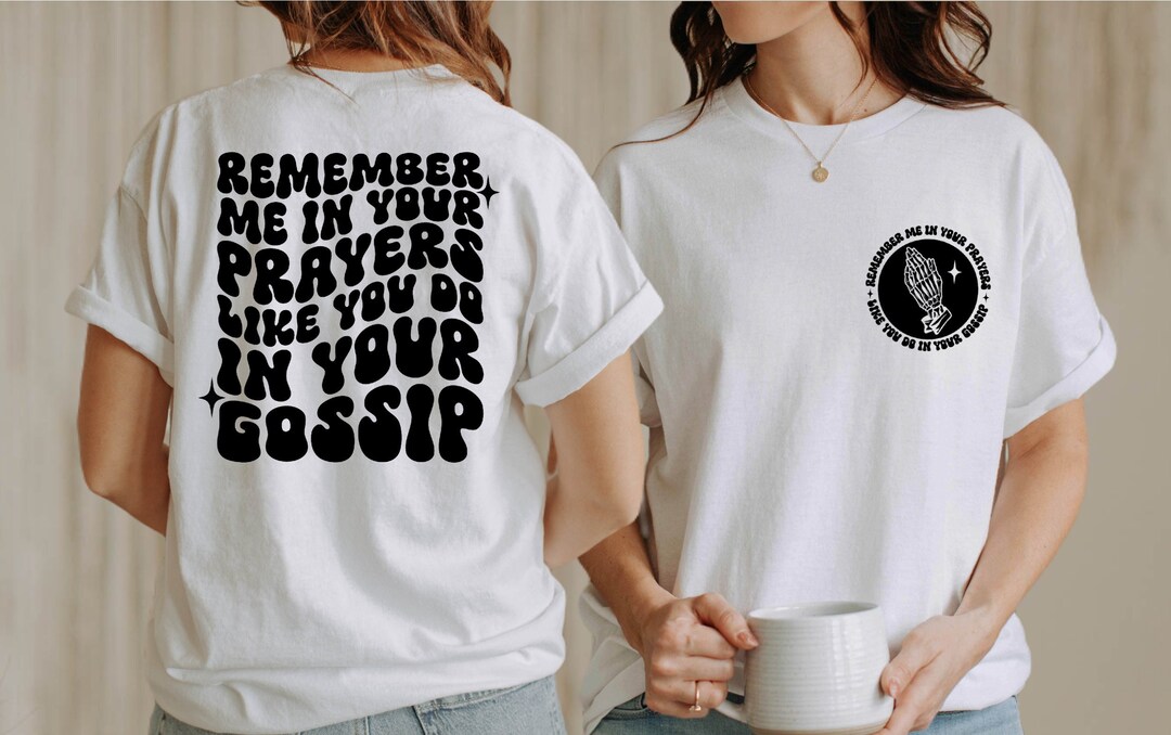 Remember Me in Your Prayers Like You Do in Your Gossip T-shirt ...