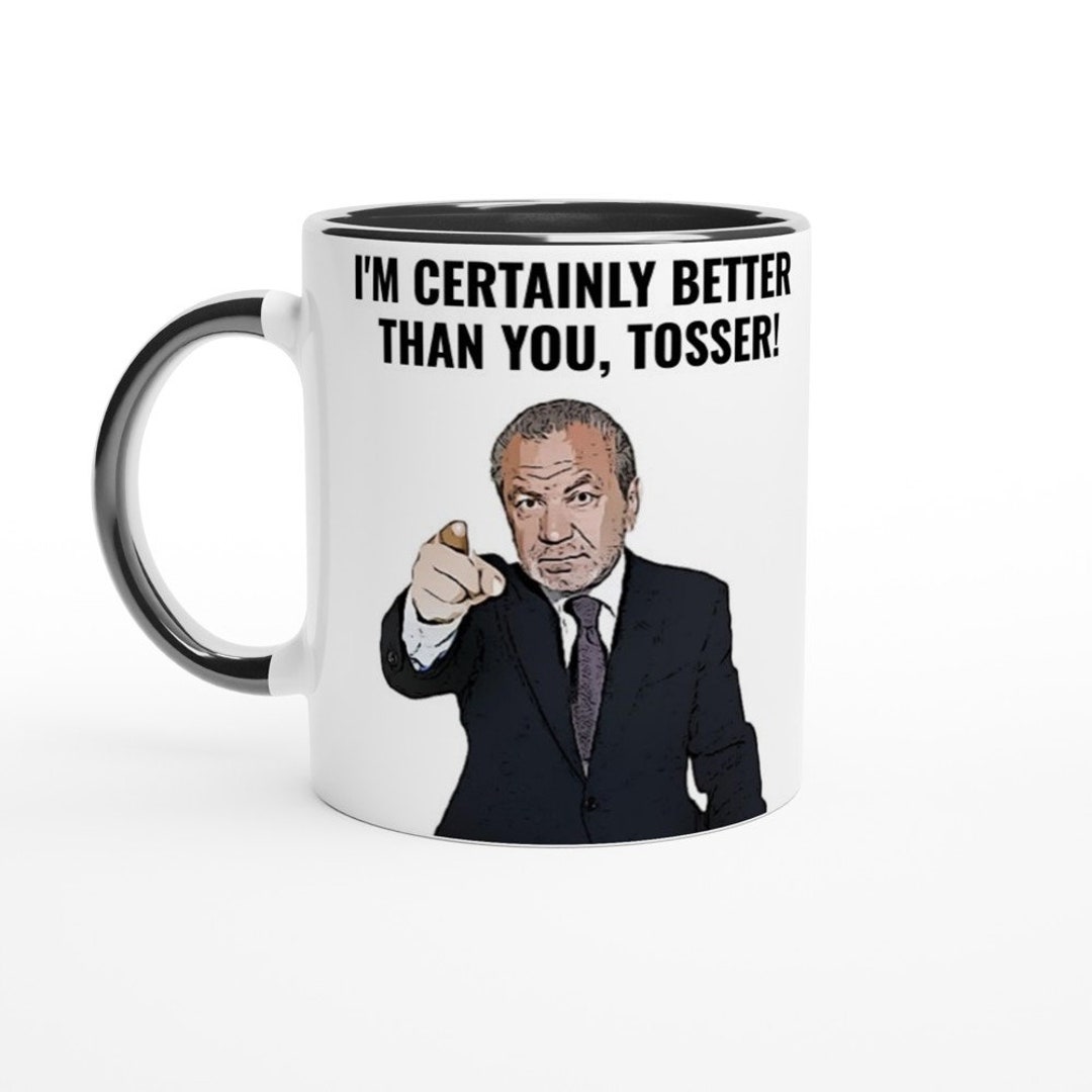 FUN GIFT Sir Alan Sugar, Certainly Better Than You, Tosser! Boss ...