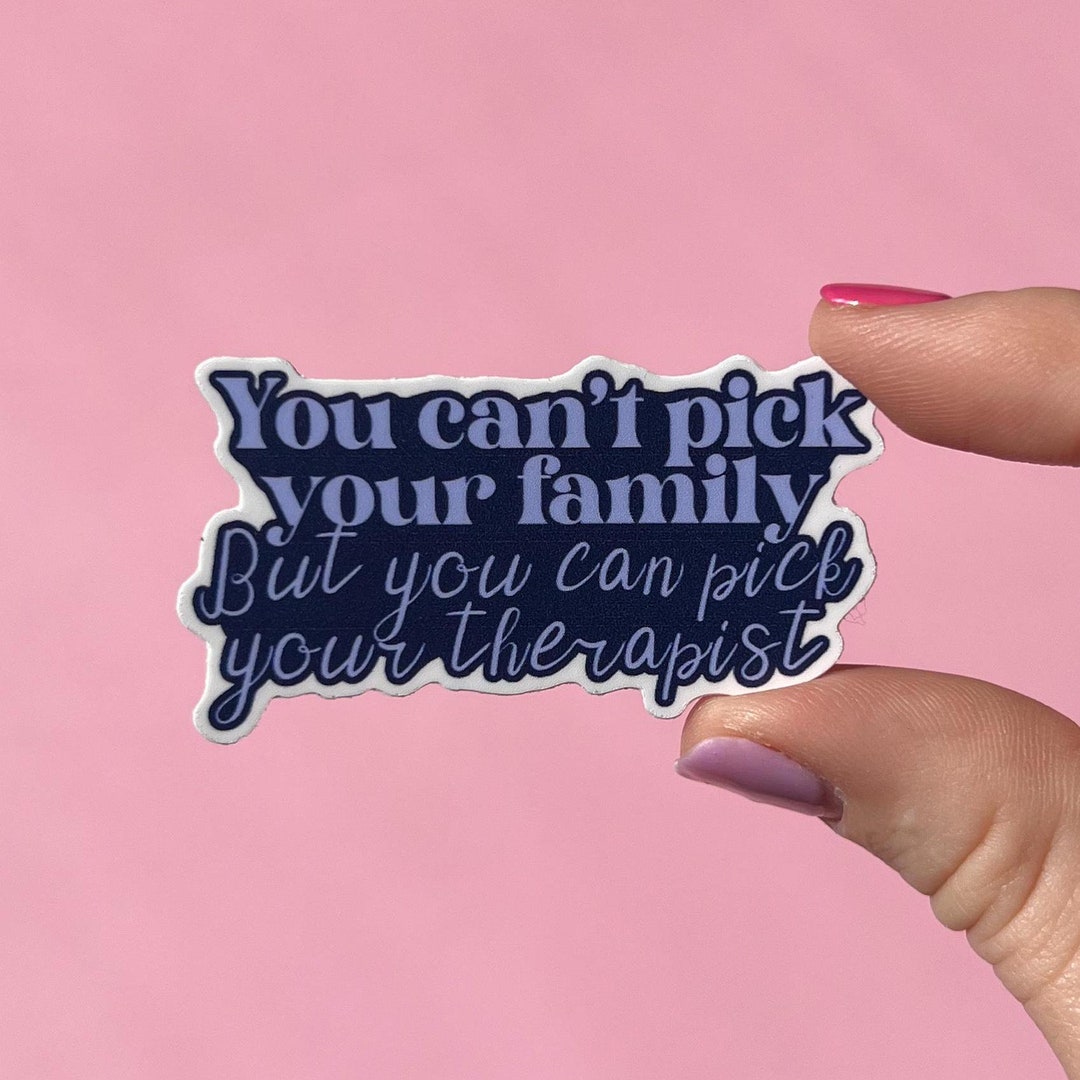 You Can’t Pick Your Family Sticker, You Can Pick Your Therapist Sticker ...
