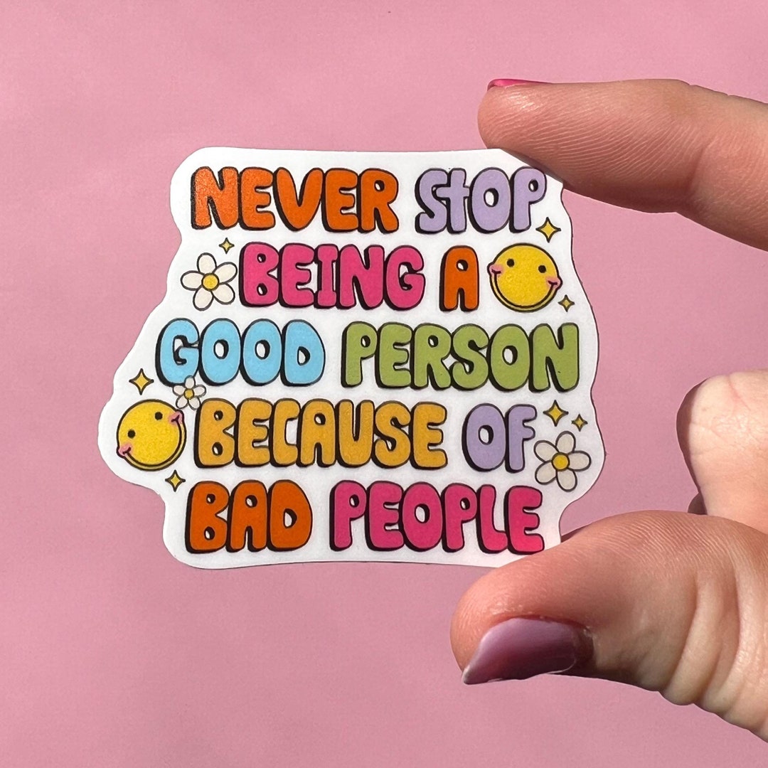 Never Stop Being a Good Person Because of Bad People Sticker, Mental ...