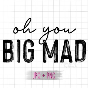 Oh You Big Mad. Digital File for Sublimation, Vinyl, Etc. PNG/JPEG - Etsy