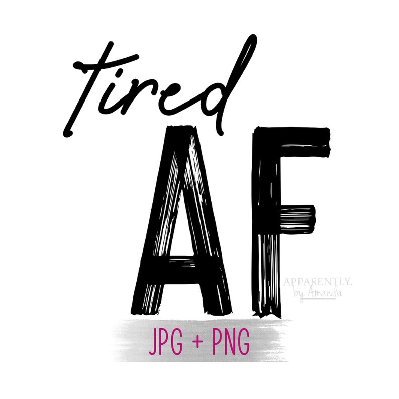 Tired AF Png. Digital File for Sublimation PNG/JPEG - Etsy