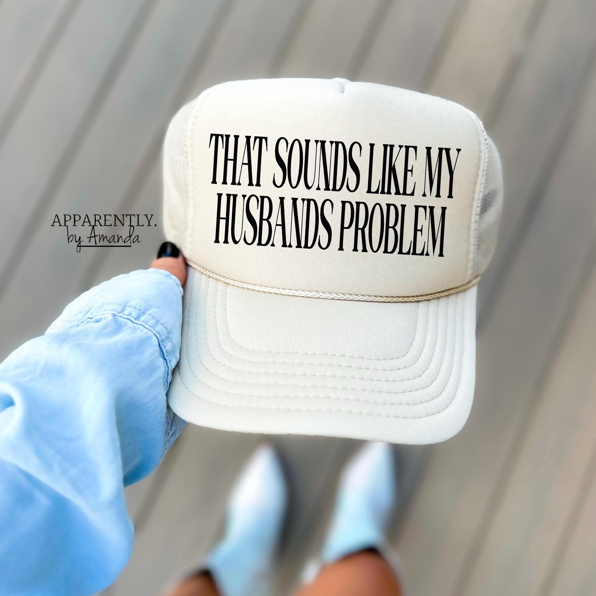 That Sounds Like My Husbands Problem | Trendy Baseball Snapback ...
