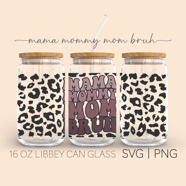 Mama Mommy Mom Bruh • 16oz Glass Can Cutfile, Mama Life Svg, Leopard ...