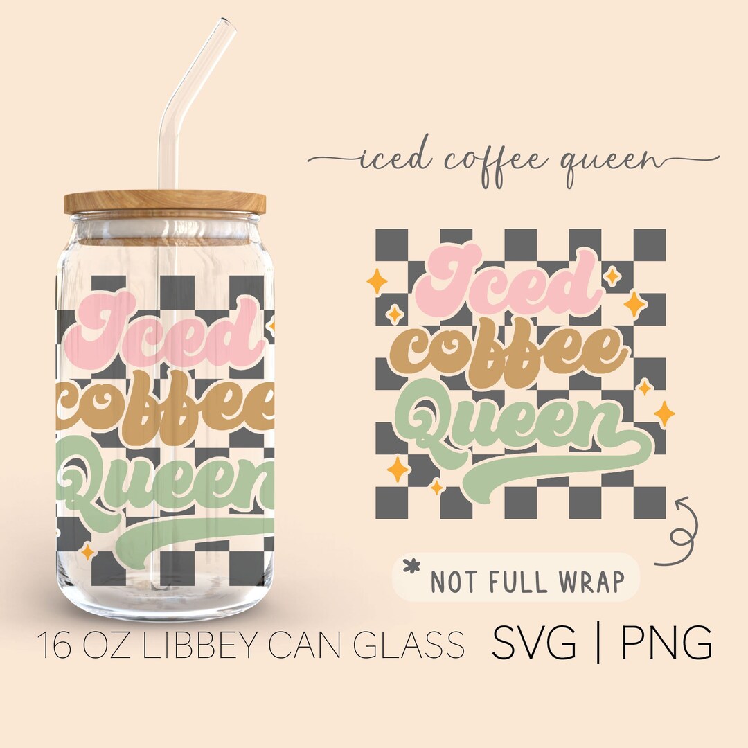 Iced Coffee Queen • 16oz Glass Can Cutfile, Iced Coffee Queen Svg ...